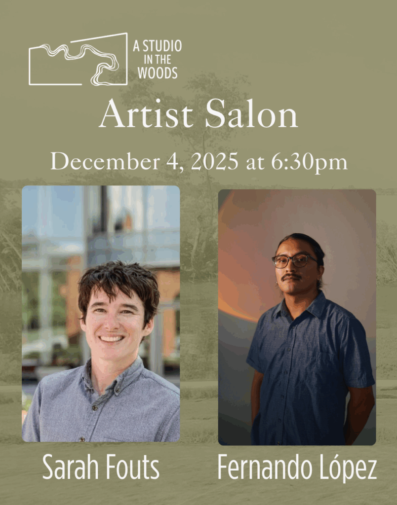 Artist Salon: Sarah Fouts and Fernando López - A Studio in the Woods